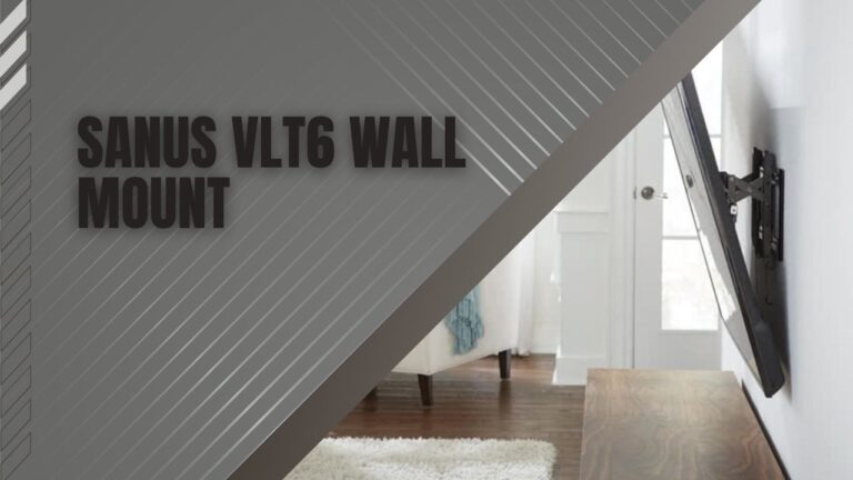 SANUS VLT6 Wall Mount 2024 Review & Buying Guide